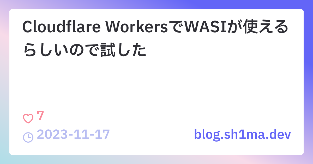 Cloudflare WorkersでWASIが使えるらしいので試した